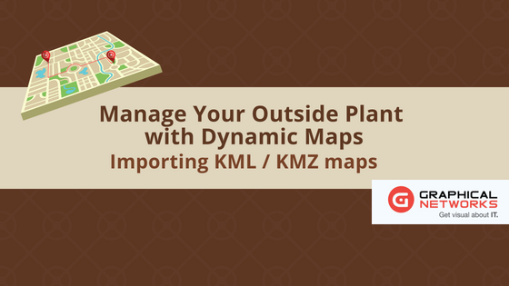 Manage Your Outside Plant with Dynamic Maps: Importing KML / KMZ maps ...