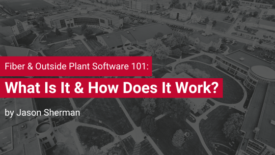 Fiber & Outside Plant Software 101: What Is It & How Does It Work ...