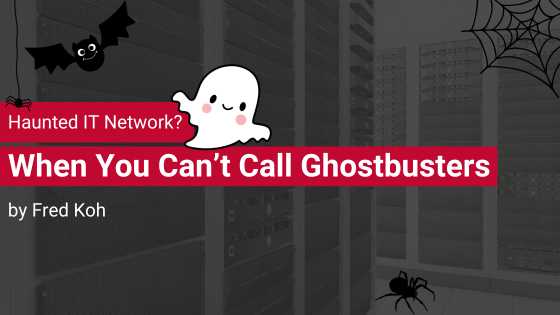 Haunted IT Network? When You Can’t Call Ghostbusters - Graphical ...